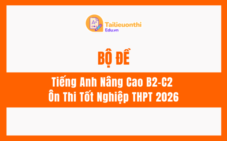 Bộ Đề Tiếng Anh Nâng Cao B2–C2 Ôn Thi Tốt Nghiệp THPT 2026